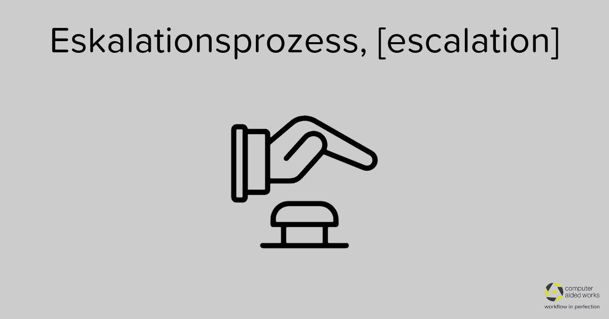 Eskalationsprozess, [escalation] - Computer Aided Works