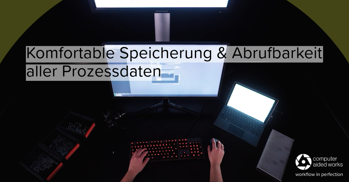 Komfortable Speicherung & Abrufbarkeit aller Prozessdaten - Computer Aided Works