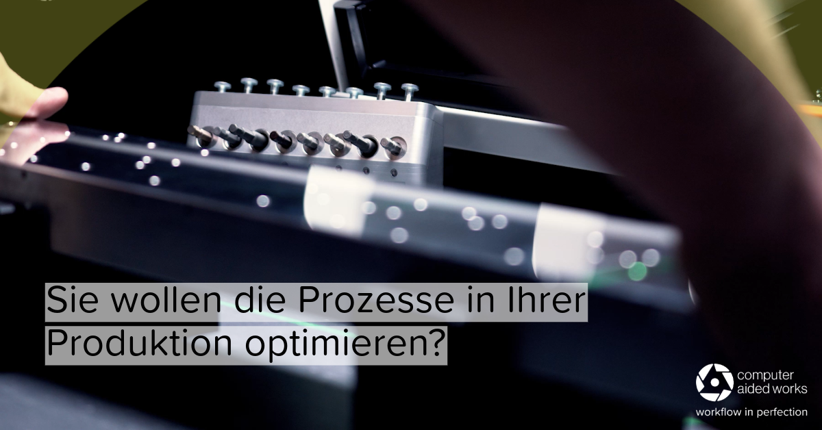 Sie wollen die Prozesse in Ihrer Produktion optimieren? - Computer Aided Works